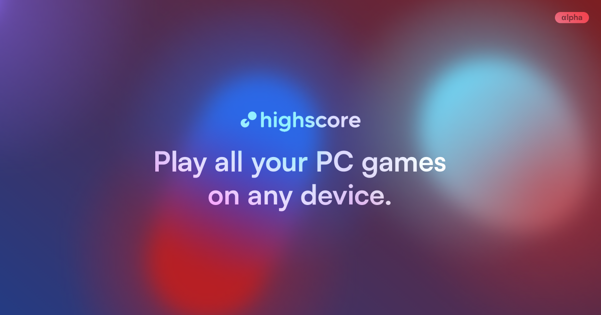 Highscore | Play any Steam game on any device.